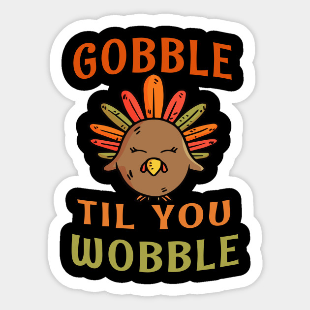 Gobble Til You Wobble Funny Thanksgiving Day T Shirt Gobble Til